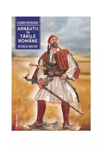 Arnautii in Tarile Romane (secolele XVIII-XIX) de Claudiu-Ion Neagoe ...