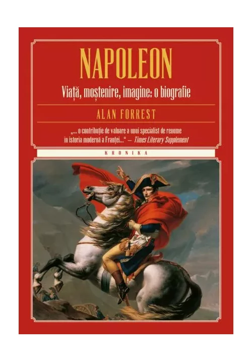 Napoleon. Viata, mostenire, imagine: o biografie - Alan Forrest de Alan ...